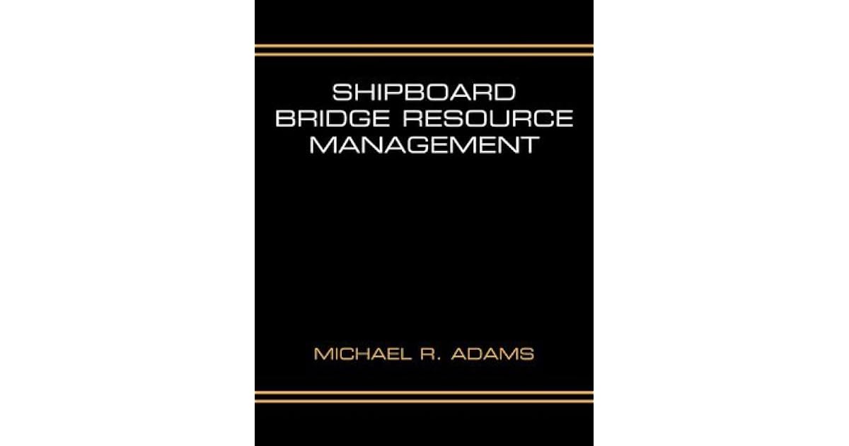 Shipboard Bridge Resource Management by Michael R. Adams