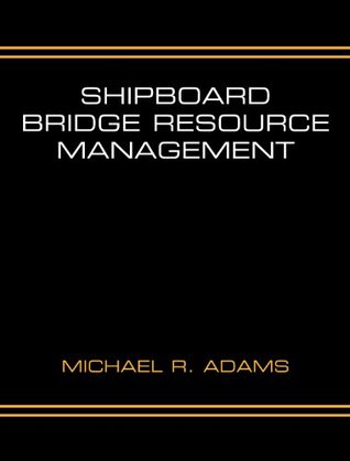 Shipboard Bridge Resource Management by Michael R. Adams