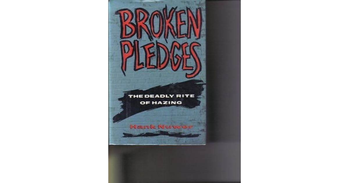 Broken Pledges: The Deadly Rite of Hazing by Hank Nuwer