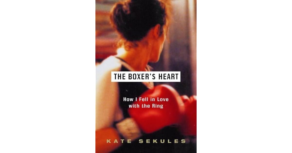 The Boxer's Heart: How I Fell in Love with the Ring by Kate Sekules