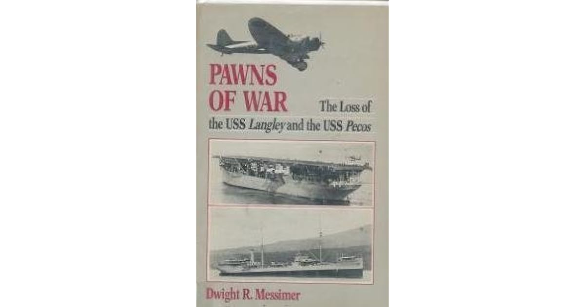 Pawns of War: The Loss of the USS Langley and the USS Pecos by Dwight R ...