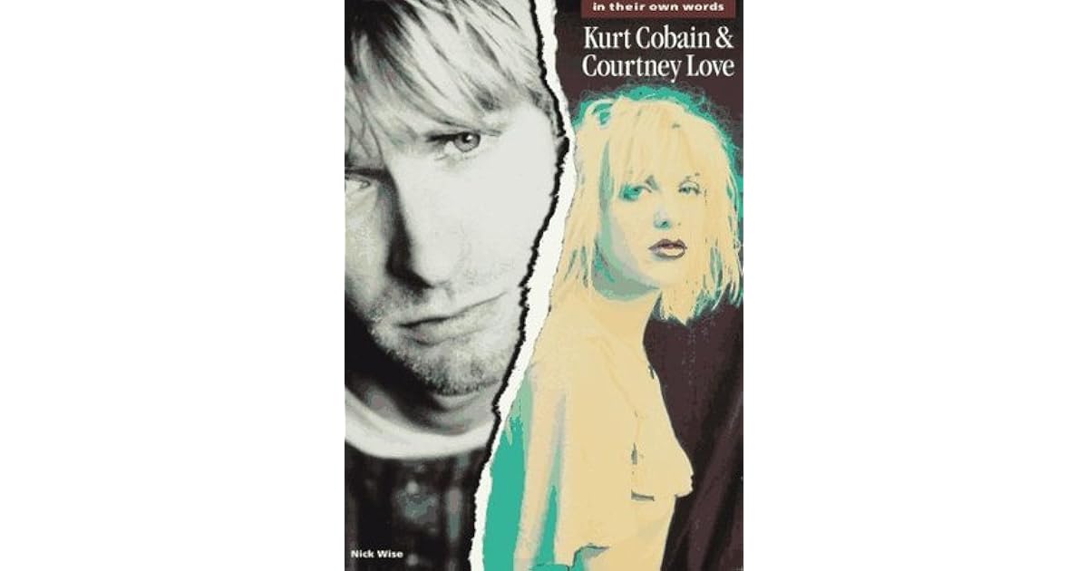 Kurt Cobain & Courtney Love: In Their Own Words by Nick Wise