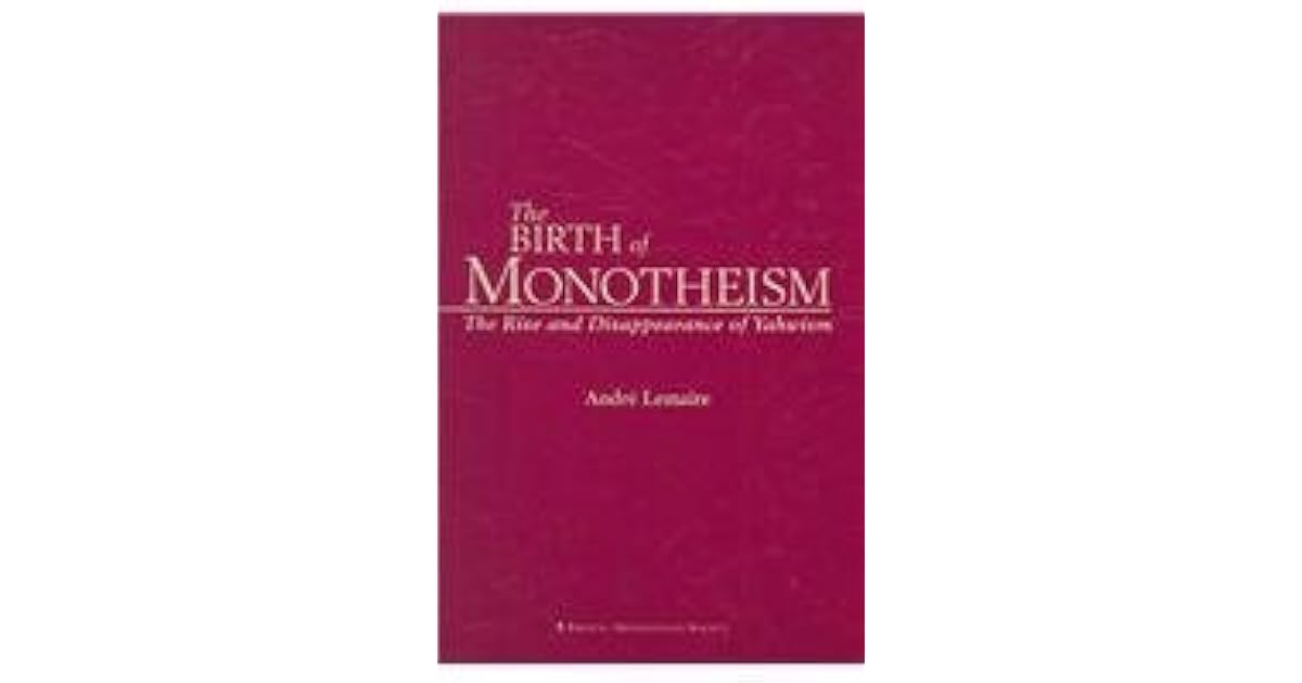 The Birth of Monotheism: The Rise and Disappearance of Yahwism by André ...
