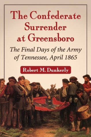 The Confederate Surrender at Greensboro: The Final Days of the Army of ...