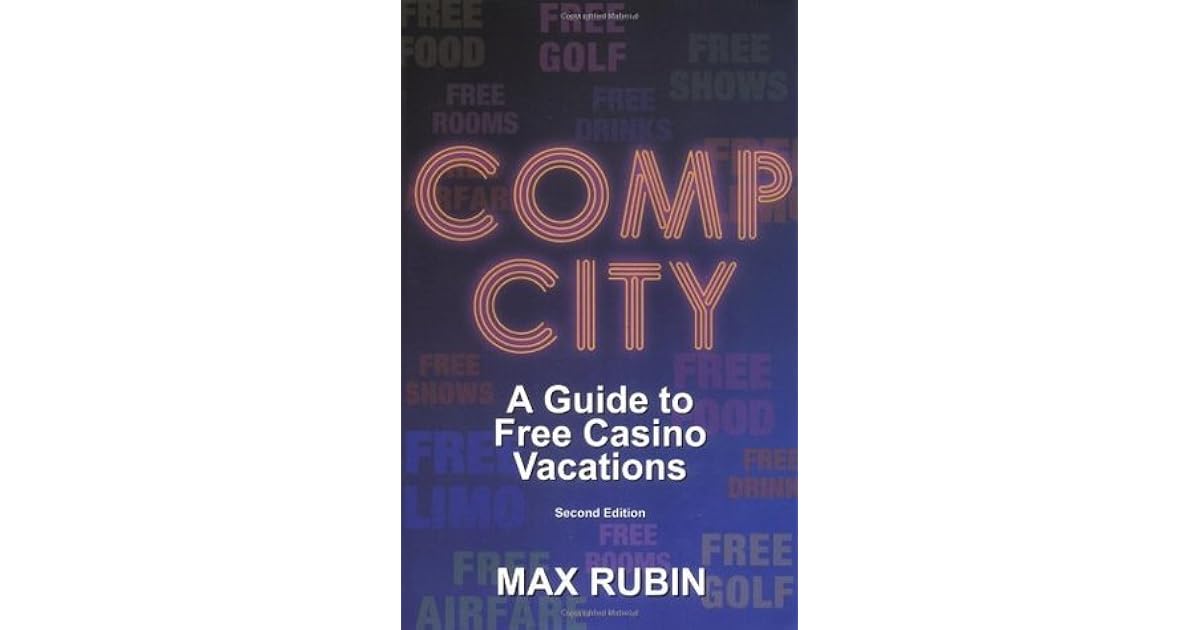 Comp City: A Guide to Free Casino Vacations by Max Rubin