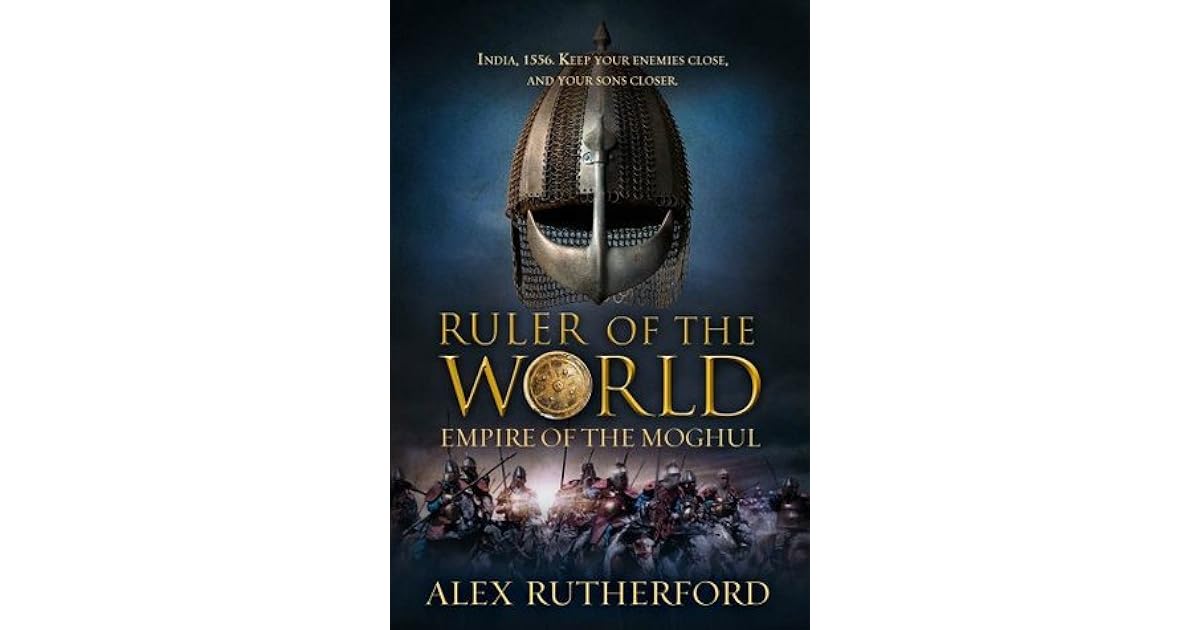 Ruler of the World: Empire of the Moghul by Alex Rutherford