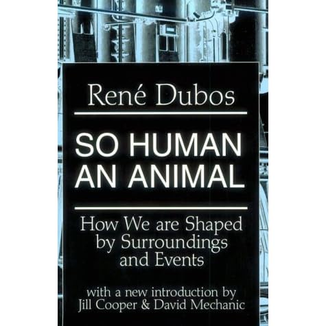 So Human an Animal: How We are Shaped by Surroundings and Events by ...