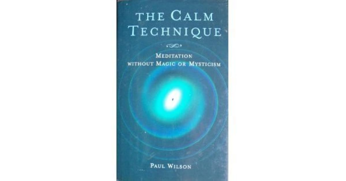 The Calm Technique: Meditation Without Magic or Mysticism by Paul Wilson