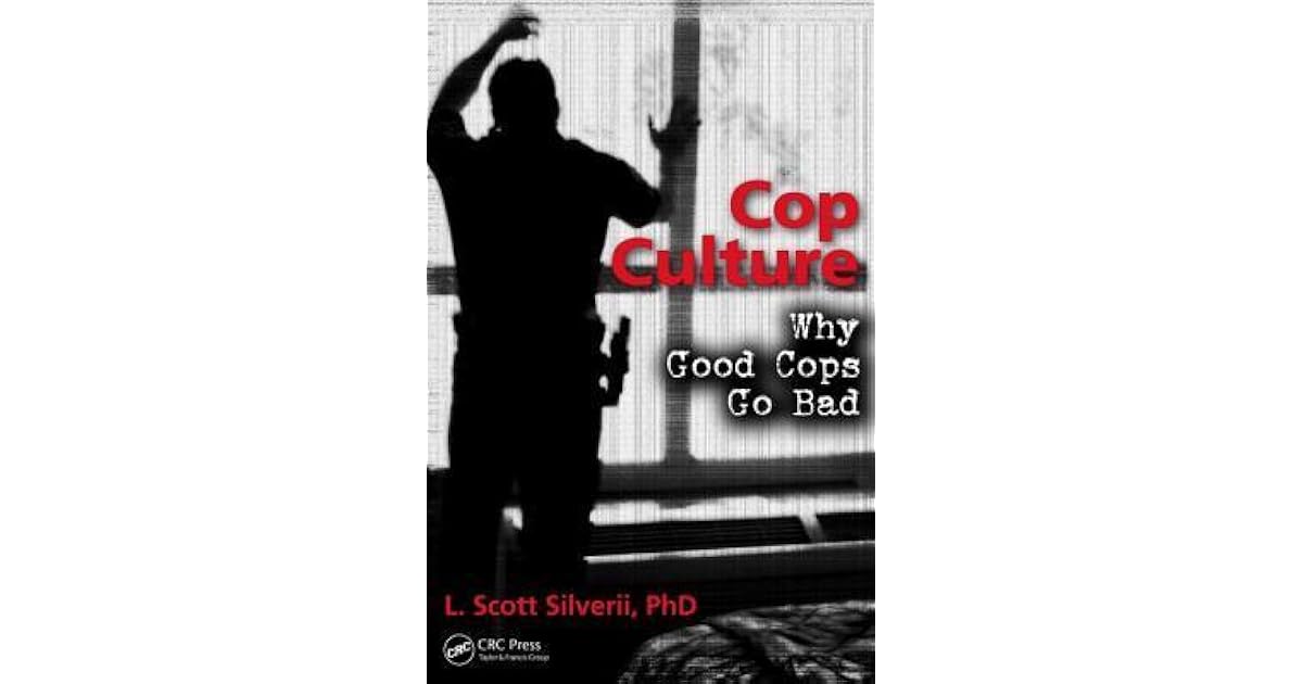 Cop Culture: Why Good Cops Go Bad by L. Scott Silverii