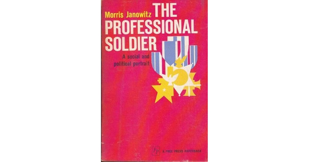 The Professional Soldier: A Social and Political Portrait by Morris ...