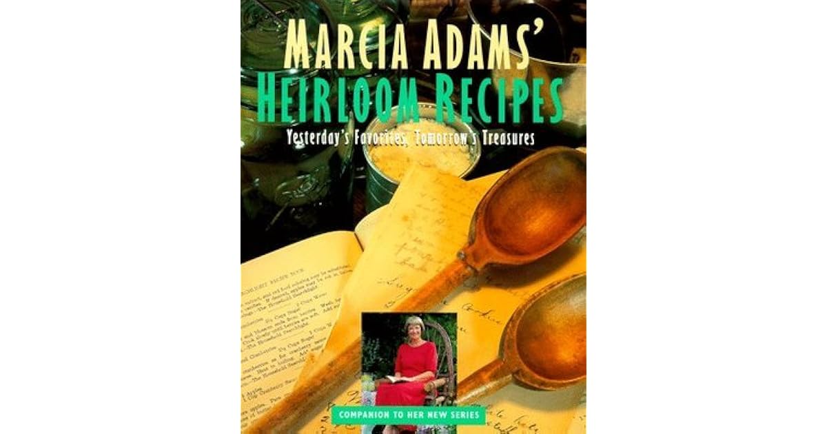 Marcia Adams' Heirloom Recipes: Yesterday's Favorites, Tomorrow's ...