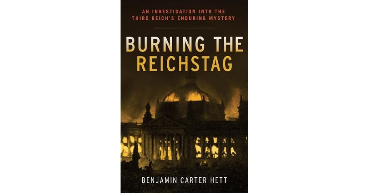 Burning the Reichstag: An Investigation into the Third Reich's Enduring ...