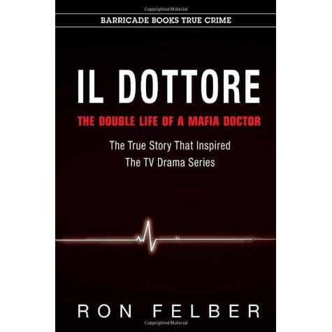 Il Dottore: The Double Life of a Mafia Doctor by Ron Felber — Reviews ...