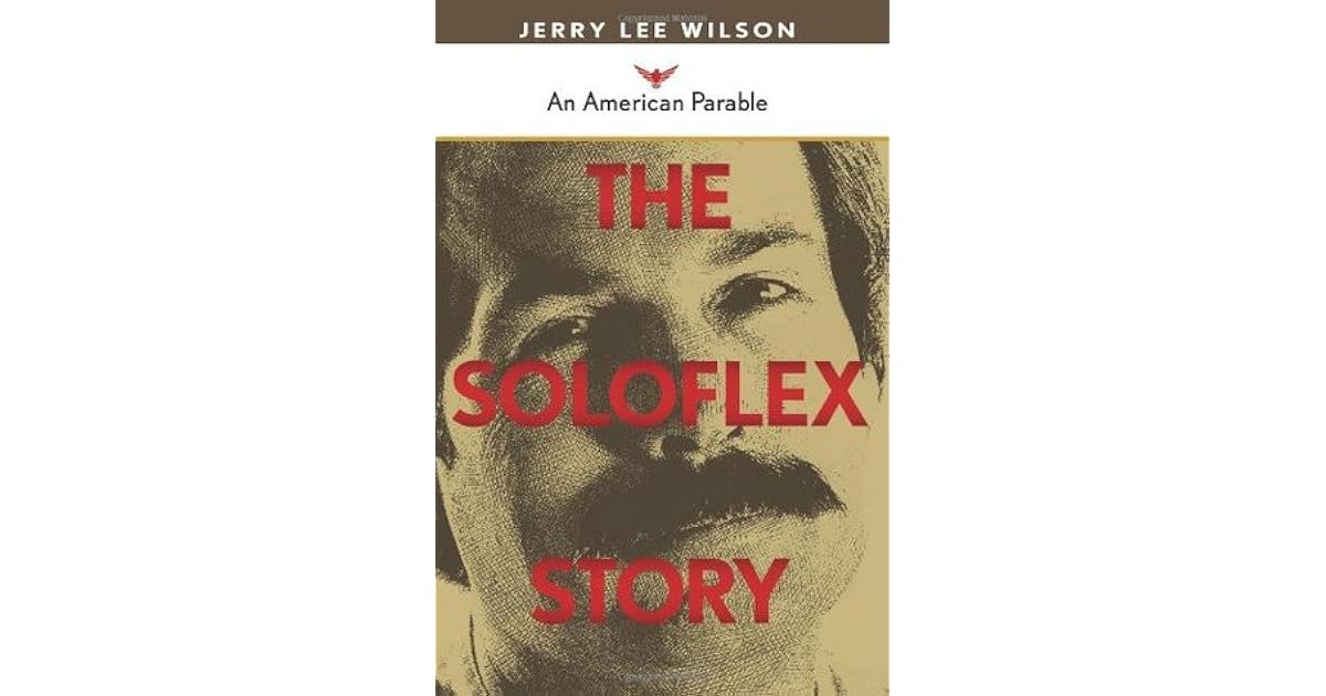 The Soloflex Story: An American Parable by Jerry Wilson