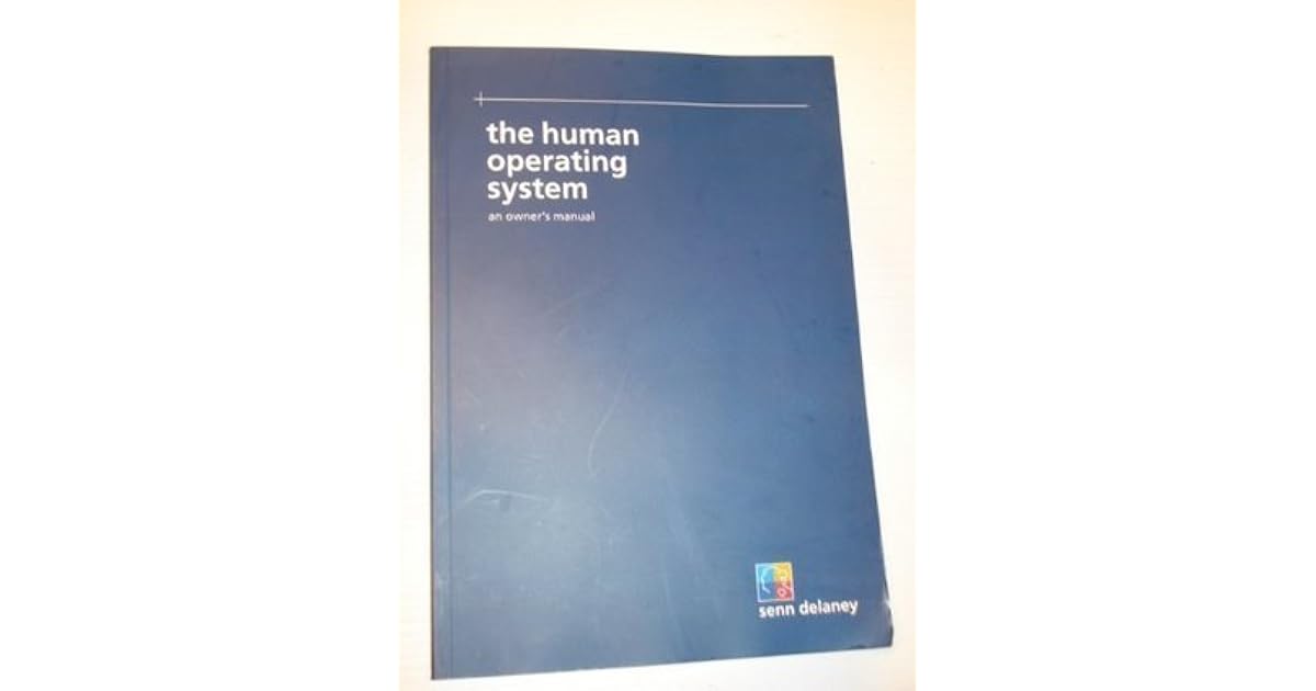 The Human Operating System: An Owner's Manual by Senn Delaney