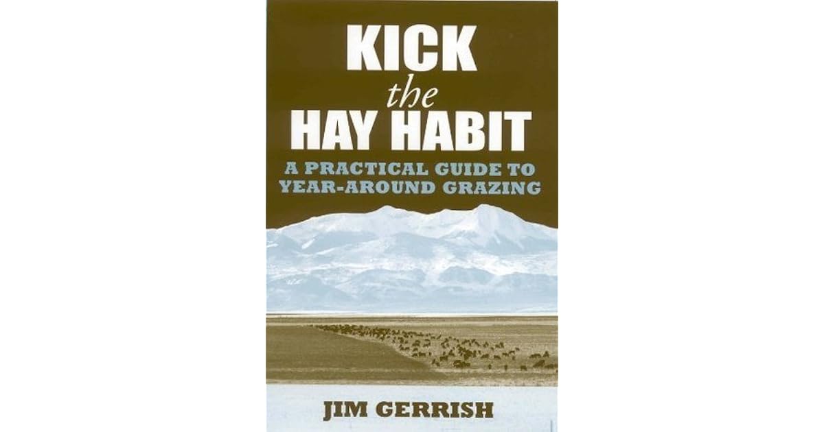 Kick the Hay Habit: A Practical Guide to Year-Around Grazing by Jim Gerrish