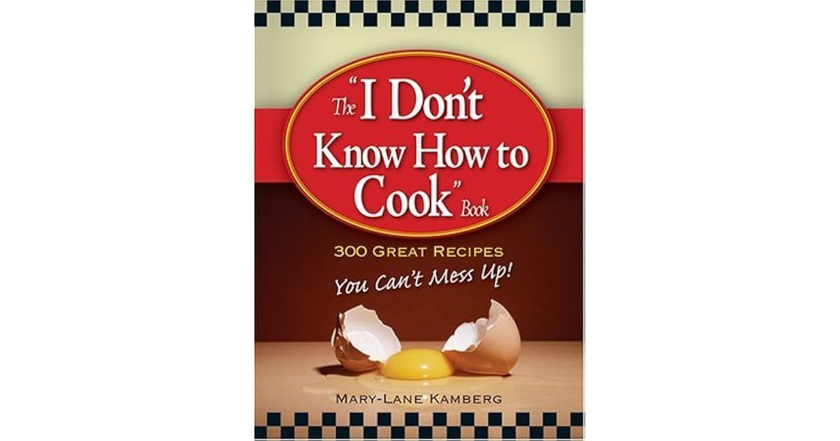 I Don't Know How To Cook Book by Mary-Lane Kamberg