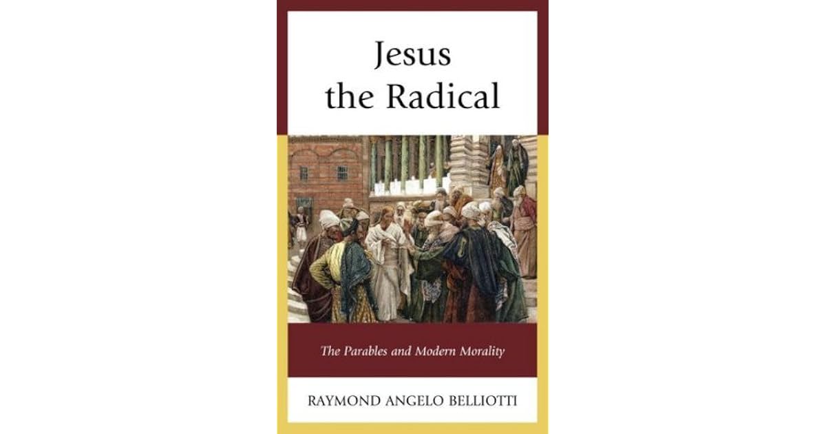 Jesus the Radical: The Parables and Modern Morality by Raymond Angelo ...