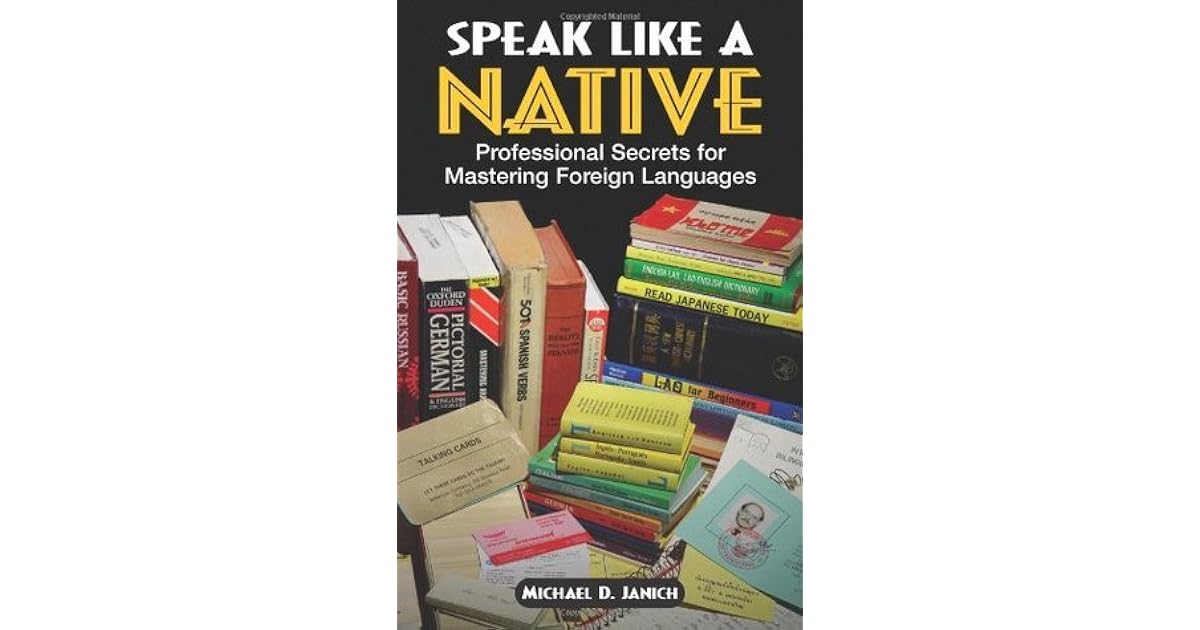Speak Like a Native: Professional Secrets for Mastering Foreign ...