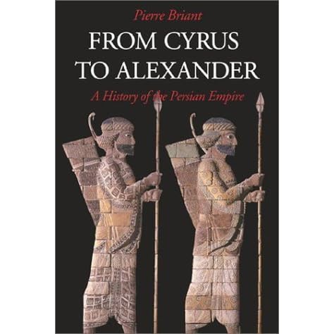 From Cyrus to Alexander: A History of the Persian Empire by Pierre ...
