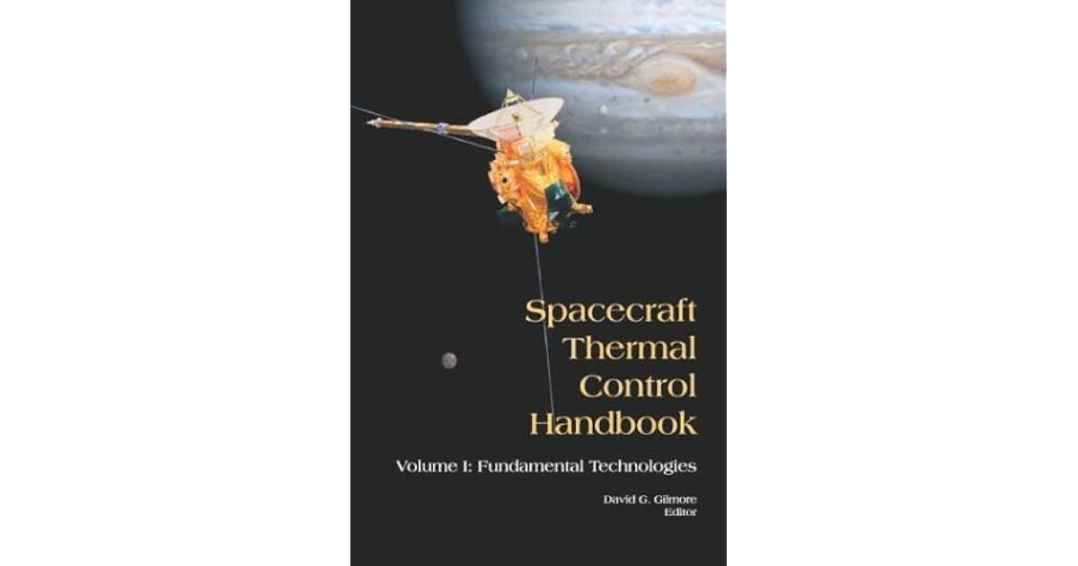 Spacecraft Thermal Control Handbook, Volume I: Fundamental Technologies ...