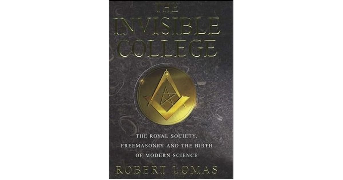 The Invisible College: The Royal Society, Freemasonry and the Birth of ...