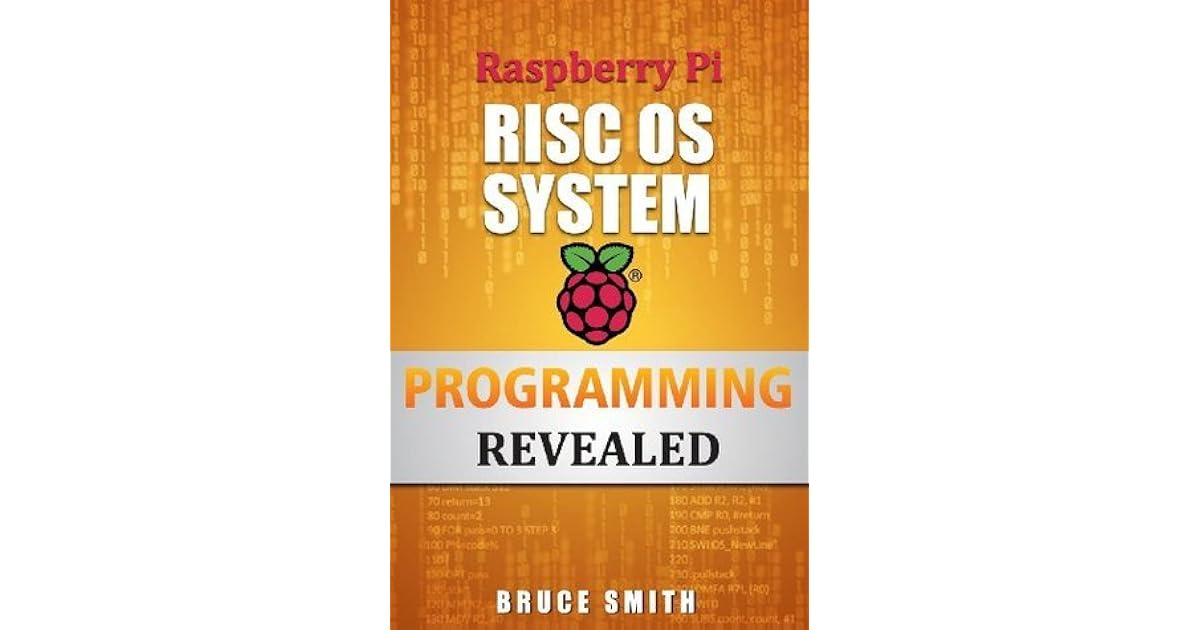 Raspberry Pi RISC OS System Programming Revealed by Bruce Smith