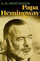 Papa Hemingway by A.E. Hotchner