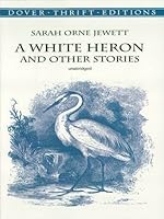 A White Heron and Other Stories by Sarah Orne Jewett