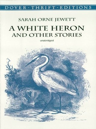 A White Heron and Other Stories by Sarah Orne Jewett