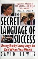The Secret Language Of Success: Using Body Language To Get What You ...