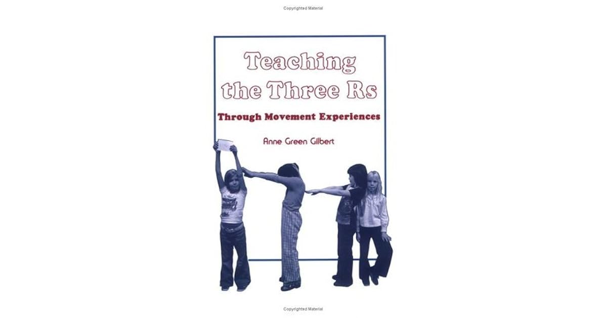 Teaching the Three R'S: Through Movement Experiences by Anne Green Gilbert
