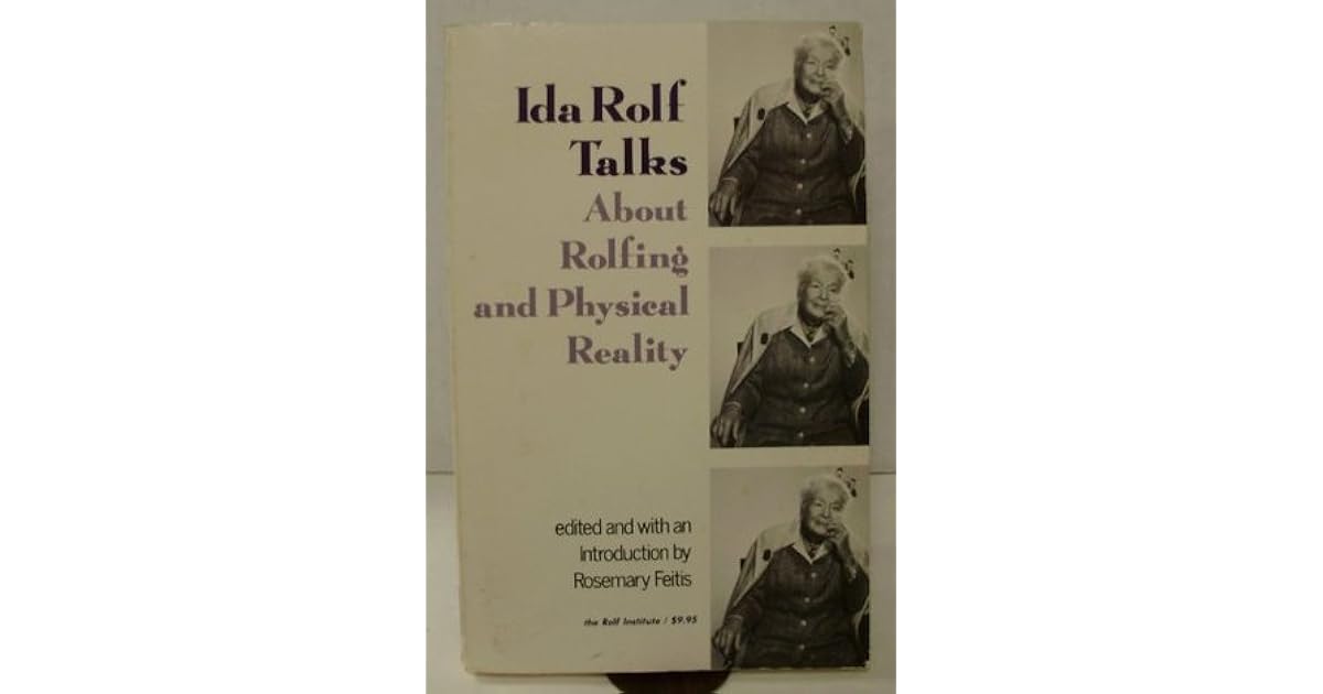 Ida Rolf Talks About Rolfing and Physical Reality by Rosemary Feitis