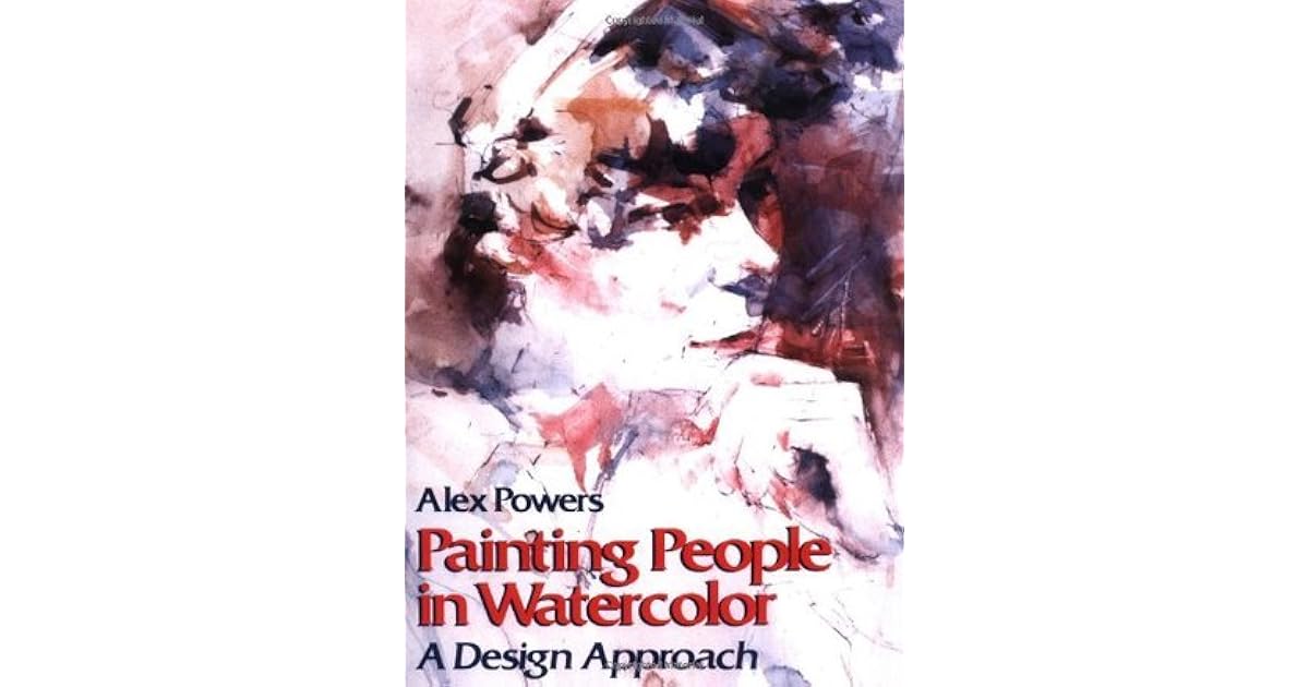 Painting People in Watercolor: A Design Approach by Alex Powers