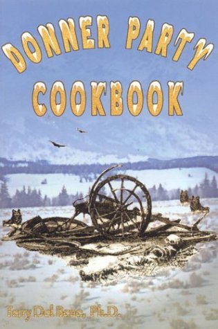 Donner Party Cookbook: A Guide to Survival on the Hastings Cut Off by ...