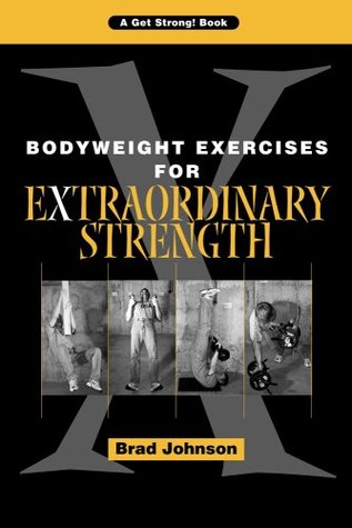 Bodyweight Exercises for Extraordinary Strength by Brad Johnson