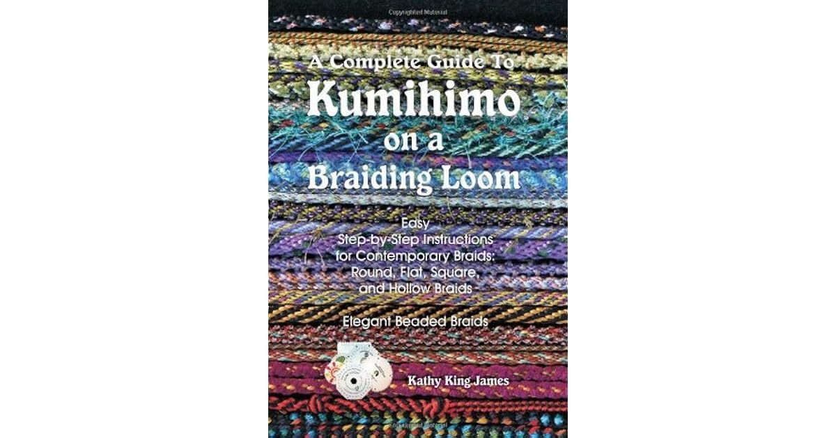 A Complete Guide To Kumihimo On A Braiding Loom: Round, Flat, Square ...