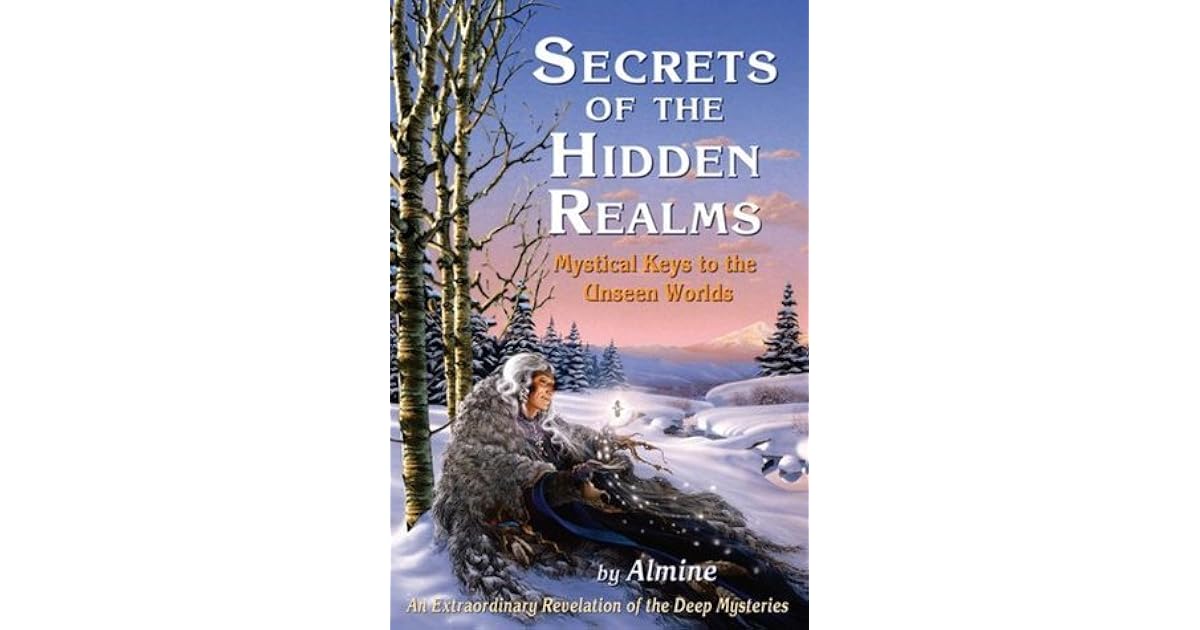 Secrets of the Hidden Realms: Mystical Keys to Unseen Worlds by Almine