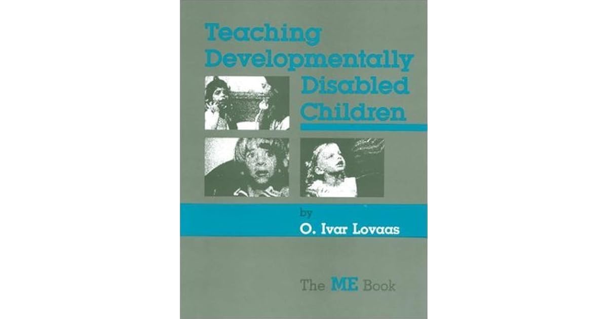 Teaching Developmentally Disabled Children: The Me Book by O. Ivar Lovaas