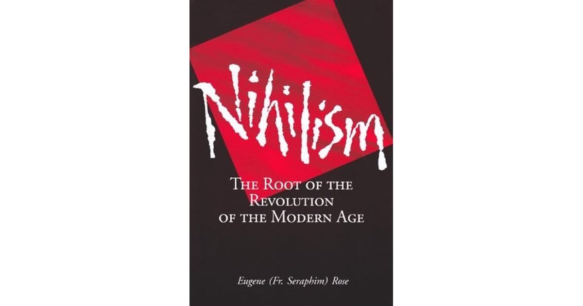 Nihilism: The Root of the Revolution of the Modern Age by Seraphim Rose
