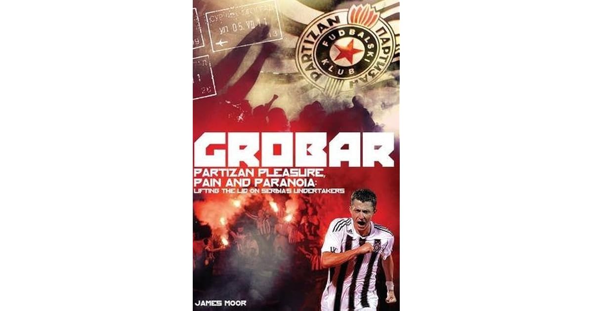 Grobar: Partizan Pleasure, Pain and Paranoia: Lifting the Lid on Serbia ...