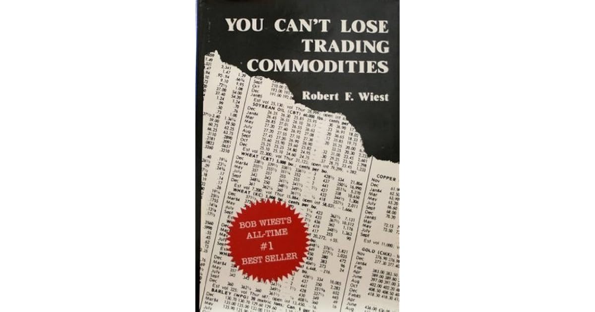 You Can't Lose Trading Commodities - by Robert F. Wiest