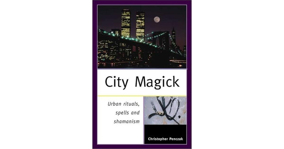 City Magick: Urban Rituals, Spells, and Shamanism by Christopher Penczak