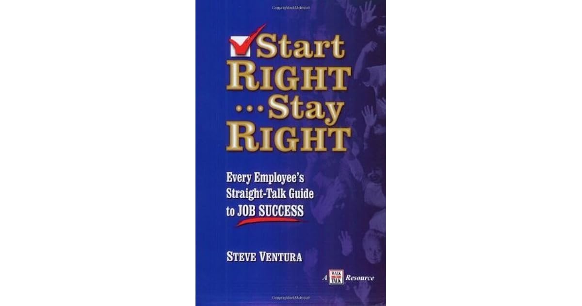 Start Right...Stay Right: Every Employee's Straight-Talk Guide to Job ...