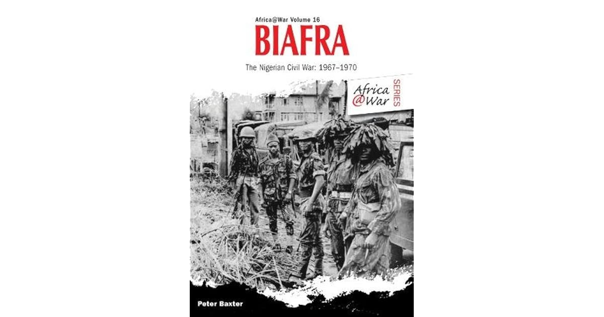 Biafra: The Nigerian Civil War 1967-1970 by Peter Baxter