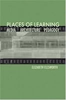 Places of Learning: Media, Architecture, Pedagogy by Elizabeth Ellsworth