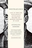 Nostradamus: How an Obscure Renaissance Astrologer Became the Modern ...