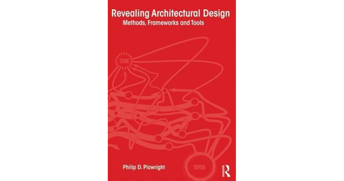 Revealing Architectural Design: Methods, Frameworks and Tools by Philip ...