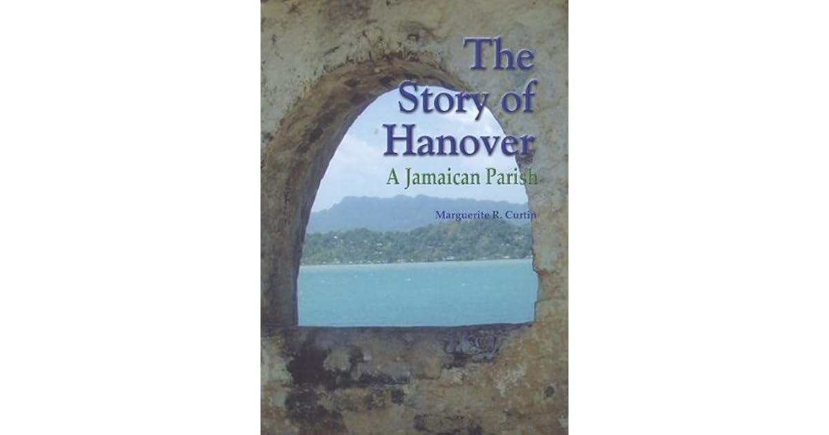 The Story of Hanover - A Jamaican Parish by Marguerite R. Curtin