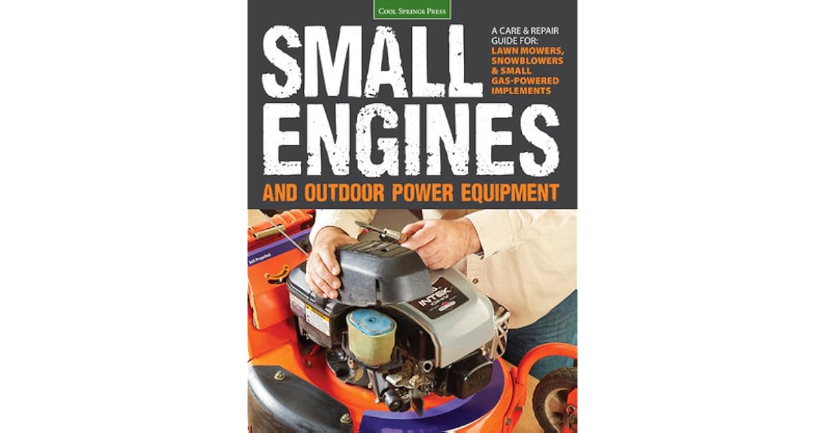 Small Engines and Outdoor Power Equipment: A Care & Repair Guide for ...